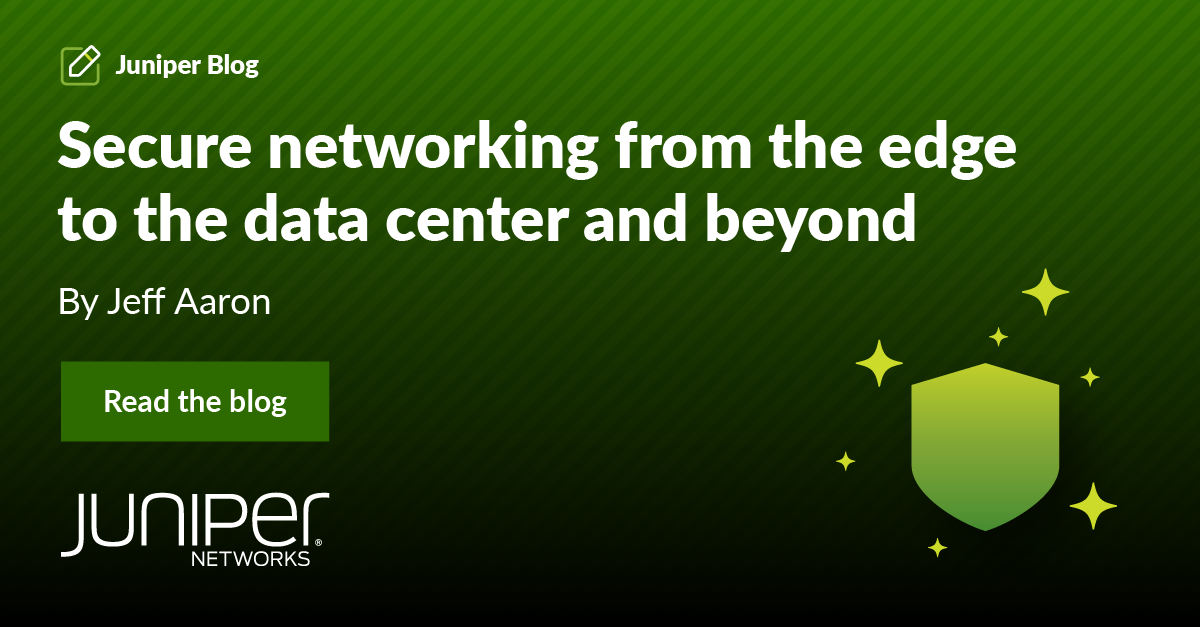Secure networking from the edge to the data center and beyond | HPE Juniper Networking Blogs
